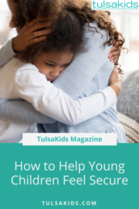 How to Help Young Children Feel Secure - TulsaKids Magazine